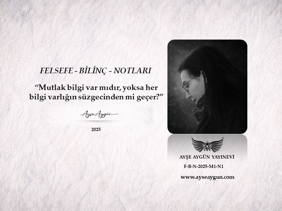 Mutlak bilgi var mıdır, yoksa her bilgi varlığın süzgecinden mi geçer?